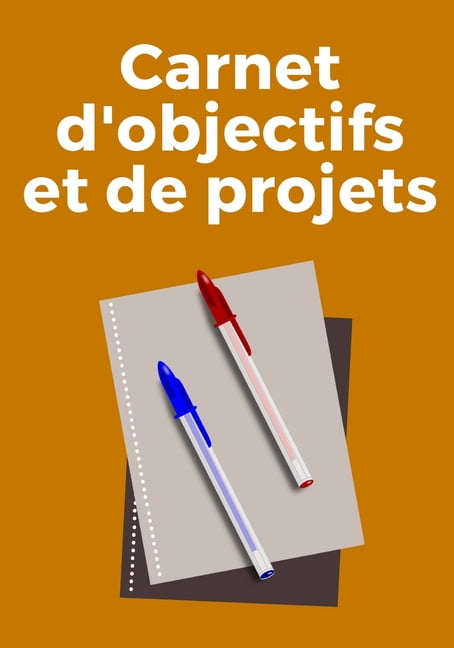 Carnet d'Objectifs Et de Projets : Réalisez vos rêves en vous ...