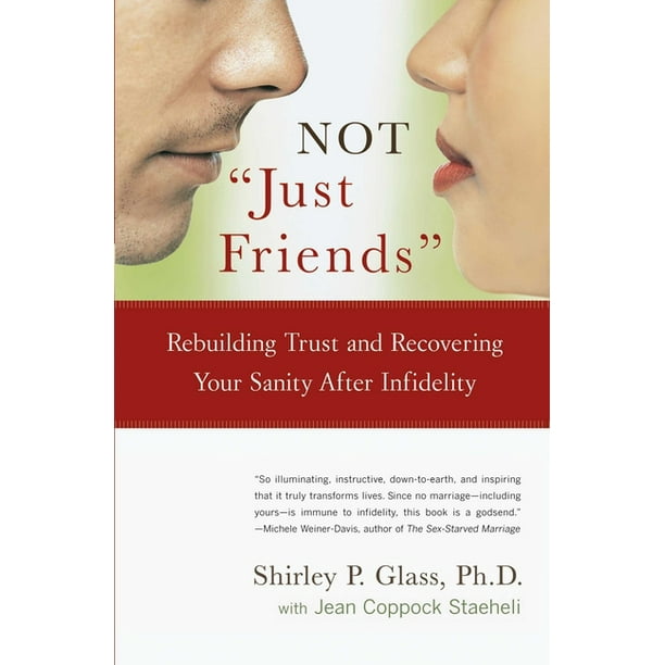 Not Just Friends : Rebuilding Trust and Recovering Your Sanity After ...
