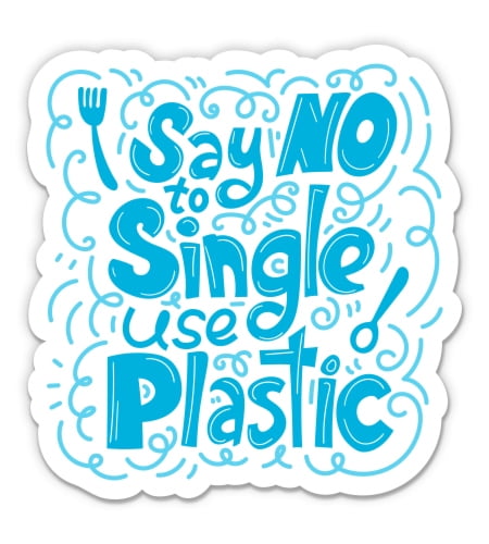Say No To Single Use Plastic - 12" Vinyl Sticker Waterproof Decal ...