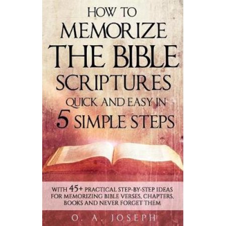 How to Memorize the Bible Scriptures Quick and Easy in Five Simple Steps: A Practical Step-By ...