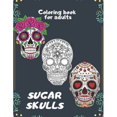 Sugar Skull Coloring Book: Day Of The Dead Stress Relieving Skulls ...