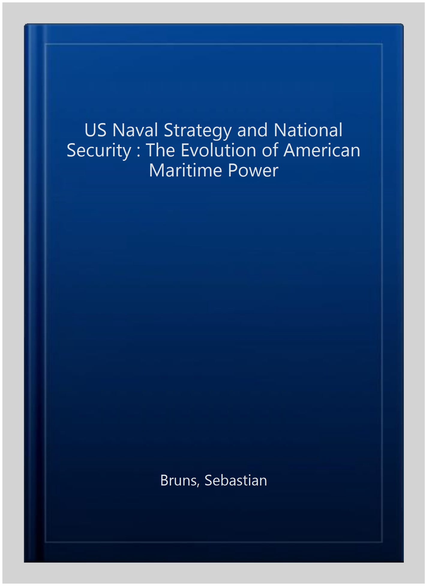 Pre-Owned Cass Series: Naval Policy and History: US Naval Strategy and ...