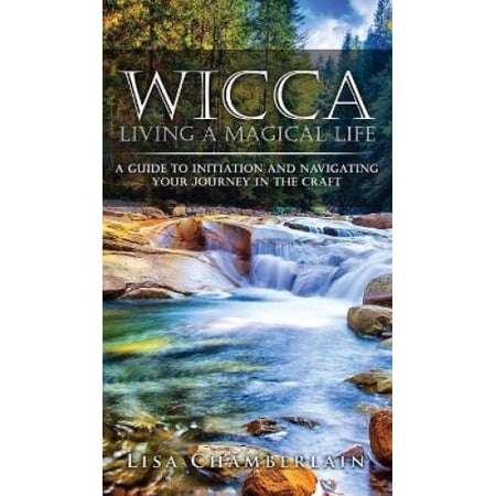 Wicca Living a Magical Life: A Guide to Initiation and Navigating Your ...