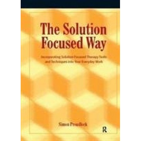 The Solution Focused Way: Incorporating Solution Focused Therapy Tools ...