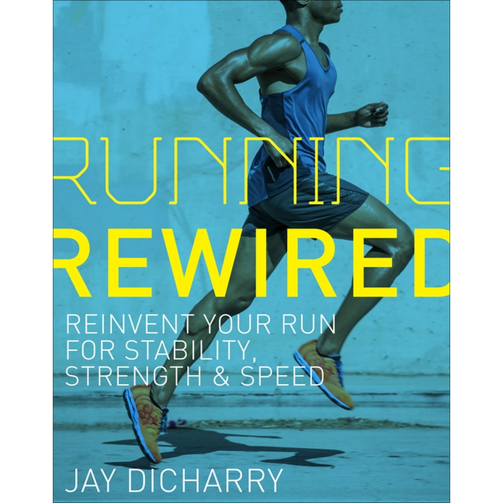 Running Rewired : Reinvent Your Run for Stability, Strength, and Speed ...