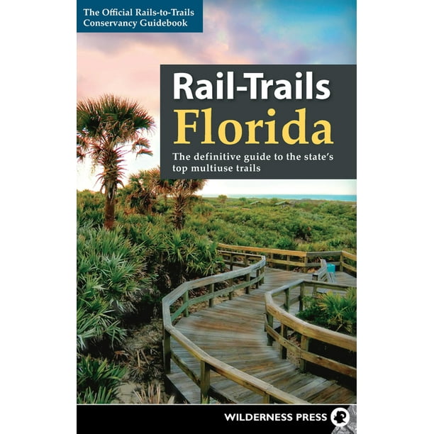 Rail-Trails Florida : The Definitive Guide to the State's Top Multiuse ...