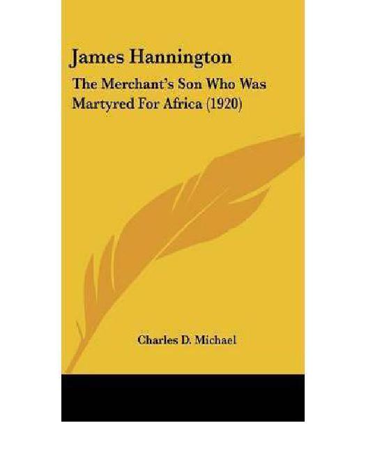 James Hannington: The Merchant's Son Who Was Martyred for Africa (1920 ...