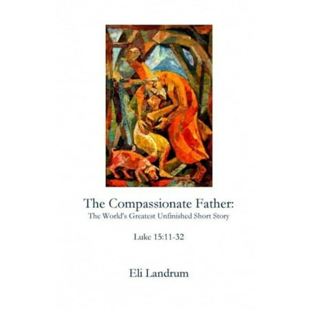 The Compassionate Father: The World's Greatest Unfinished Short Story ...