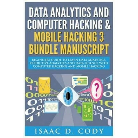 Data Analytics and Computer Hacking & Mobile Hacking 3 Bundle Manuscript : Beginners Guide to ...