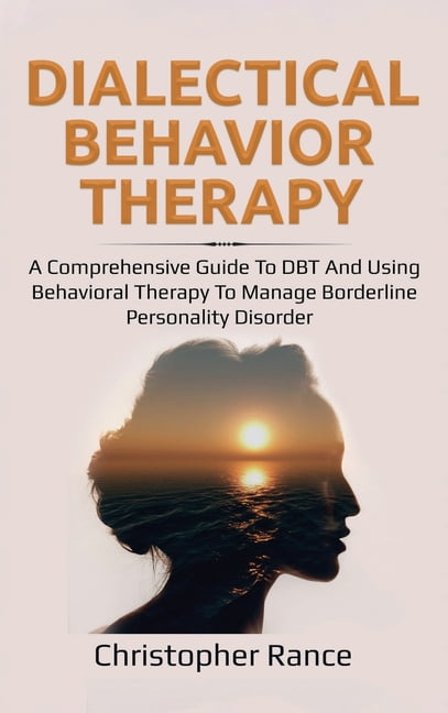 Dialectical Behavior Therapy : A Comprehensive Guide to DBT and Using ...