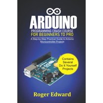 Arduino Programming: 3 books in 1 - The Ultimate Beginners, Intermediate and Expert Guide to ...