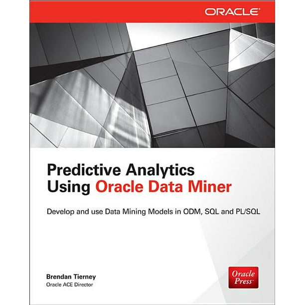 Predictive Analytics Using Oracle Data Miner : Develop & Use Data Mining Models in Oracle Data ...