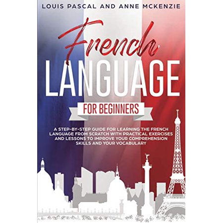 French Language for Beginners: A step-by-step guide for learning the ...