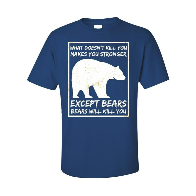 Funny Bear Shirt What Doesn t Kill You Makes You Stronger Tee Bear Humor Tee Grizzly Bear Gifts Walmart