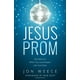 Jesus Prom : Life Gets Fun When You Love People Like God Does ...