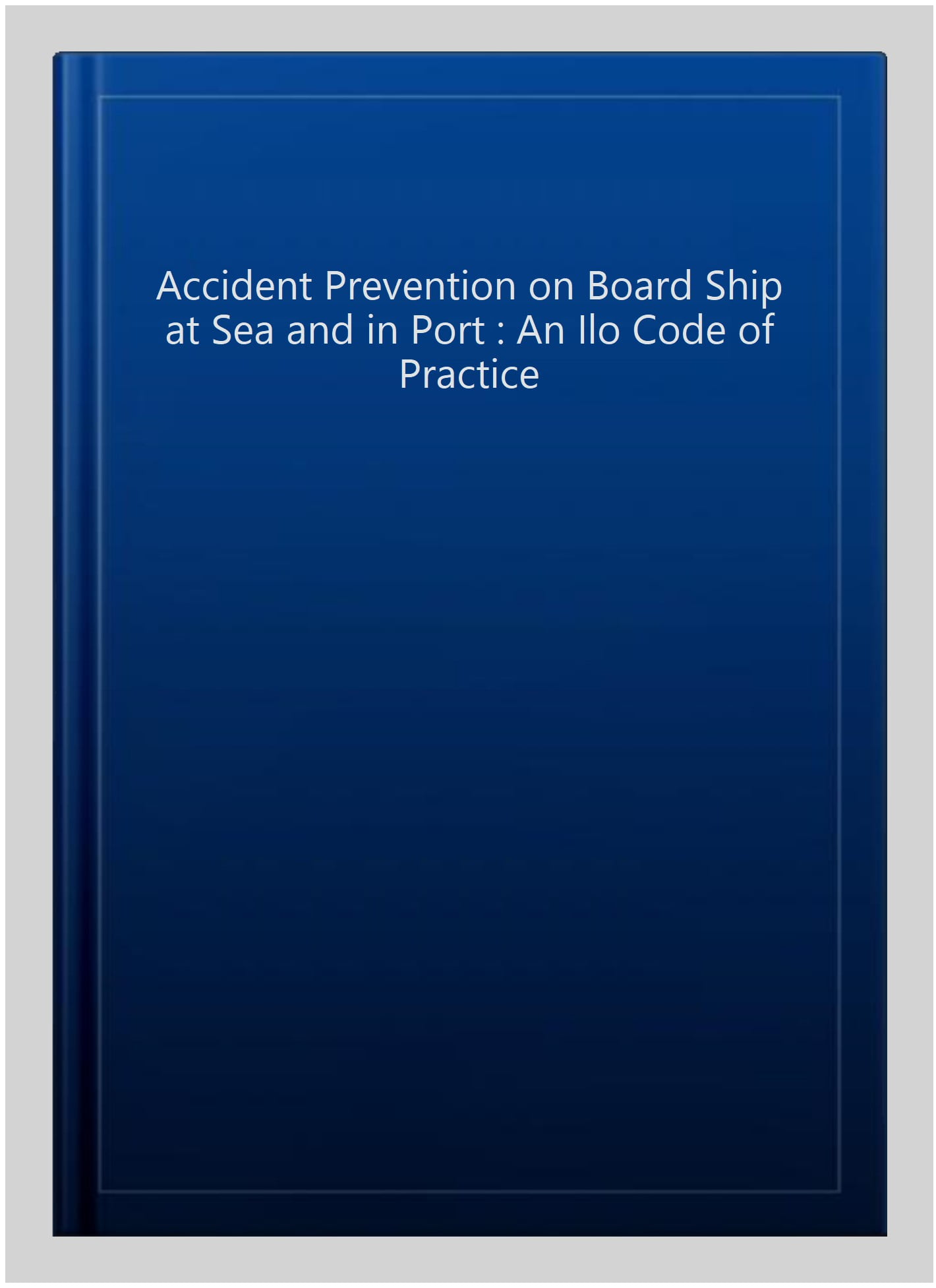 ILO Code of Practice: Accident Prevention on Board Ship at Sea and in ...