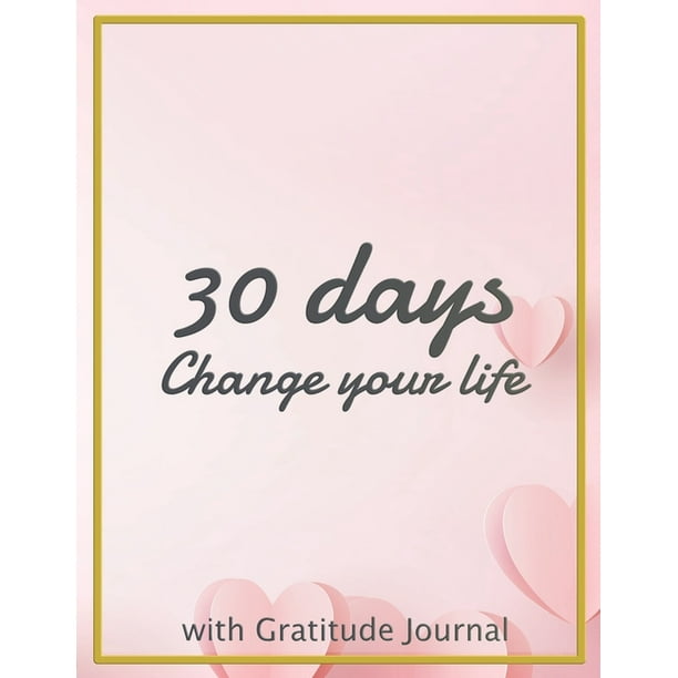 The 30 days Change your life : Start each day by writing down three ...