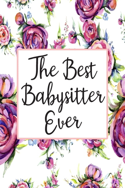 The Best Babysitter Ever: Weekly Planner For Babysitter 12 Month Floral ...