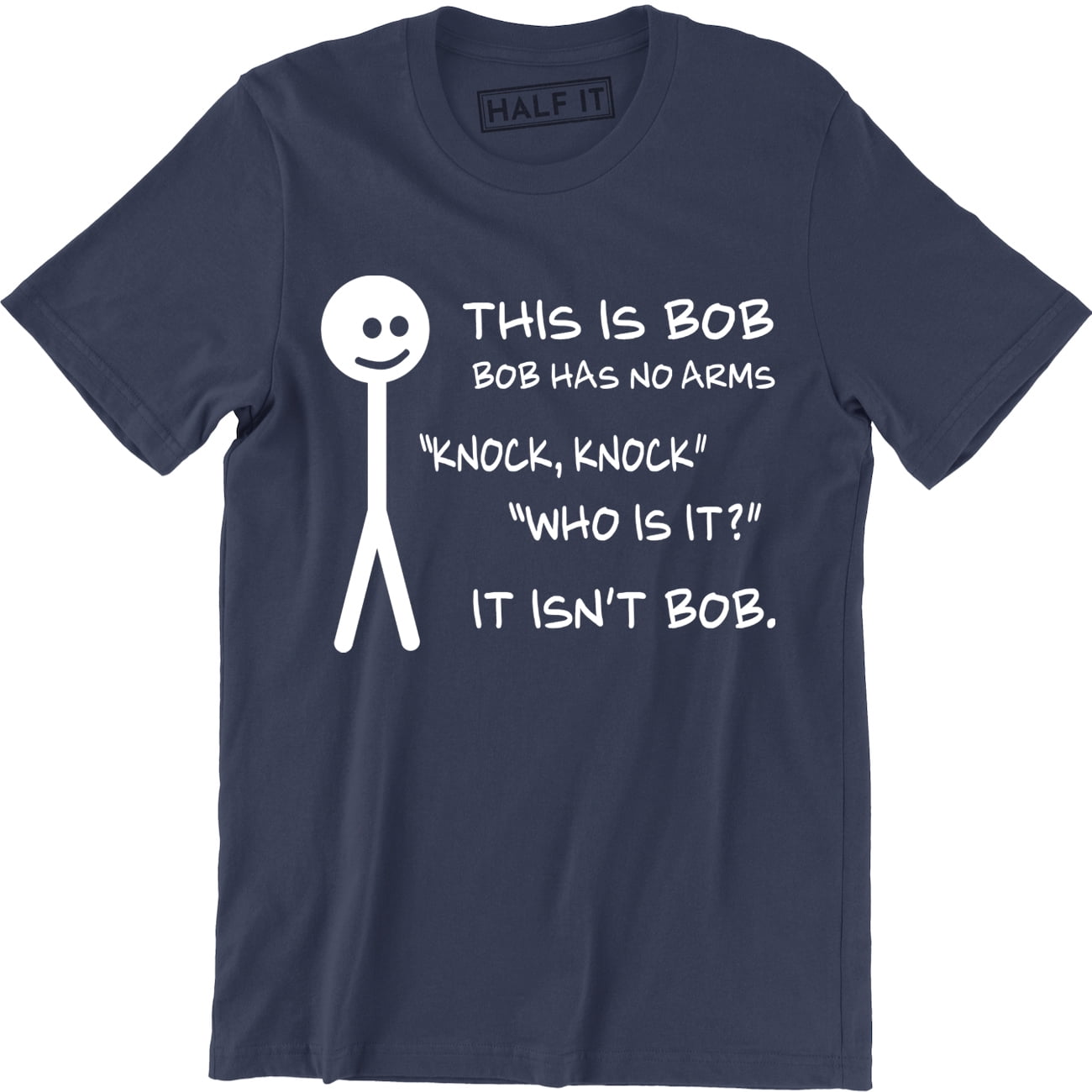 Half It This Is Bob Bob Has No Arms Knock Knock Who Is It It Isnt Bob Funny Tee Shirt