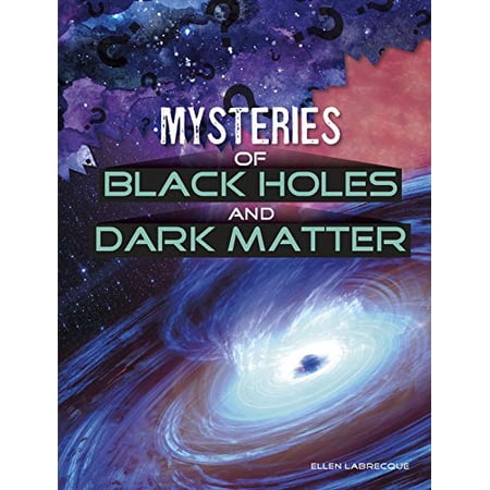 Mysteries of Black Holes and Dark Matter (Solving Space's Mysteries ...