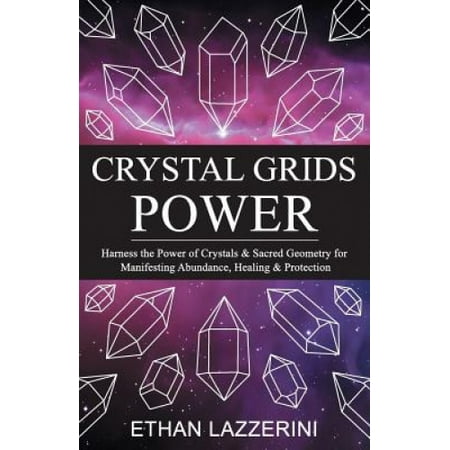 Crystal Grids Power: Harness The Power of Crystals and Sacred Geometry for Manifesting Abundance ...