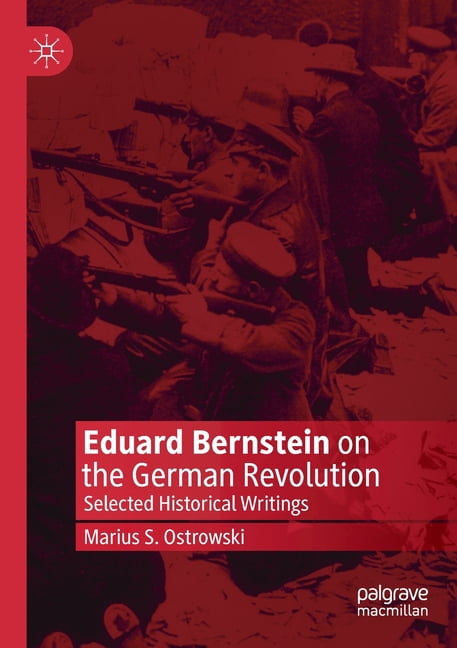 Eduard Bernstein on the German Revolution : Selected Historical ...