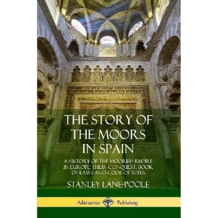 The Story of the Moors in Spain: A History of the Moorish Empire in ...