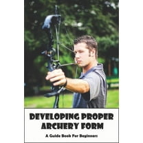Archery for Beginners: The Complete Guide to Shooting Recurve and ...