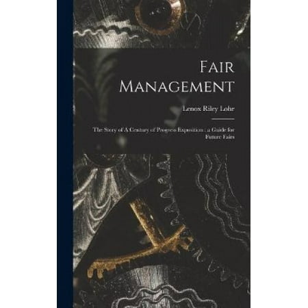 Fair Management: the Story of A Century of Progress Exposition: a Guide ...