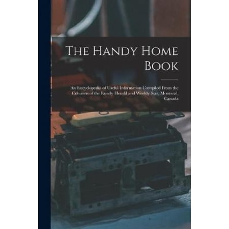 The Handy Home Book: an Encyclopedia of Useful Information Compiled ...
