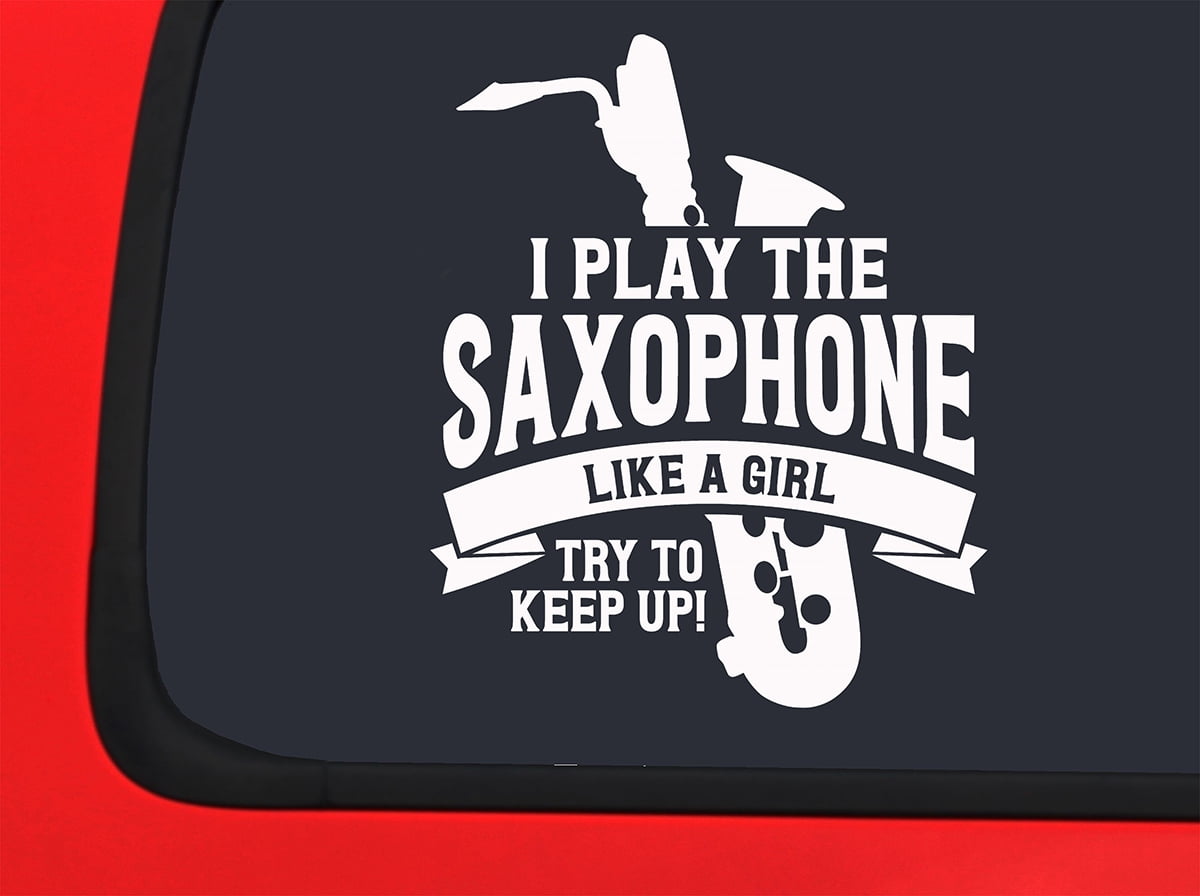 Car Sticker I Play The Saxophone Like A Girl Try To Keep Up! Funny ...