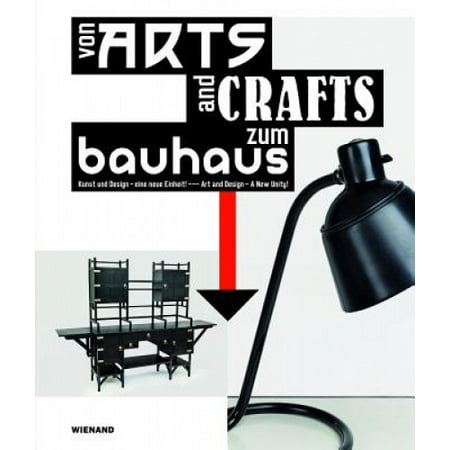 From Arts and Crafts to the Bauhaus. Art and Design - A New Unity: Von ...