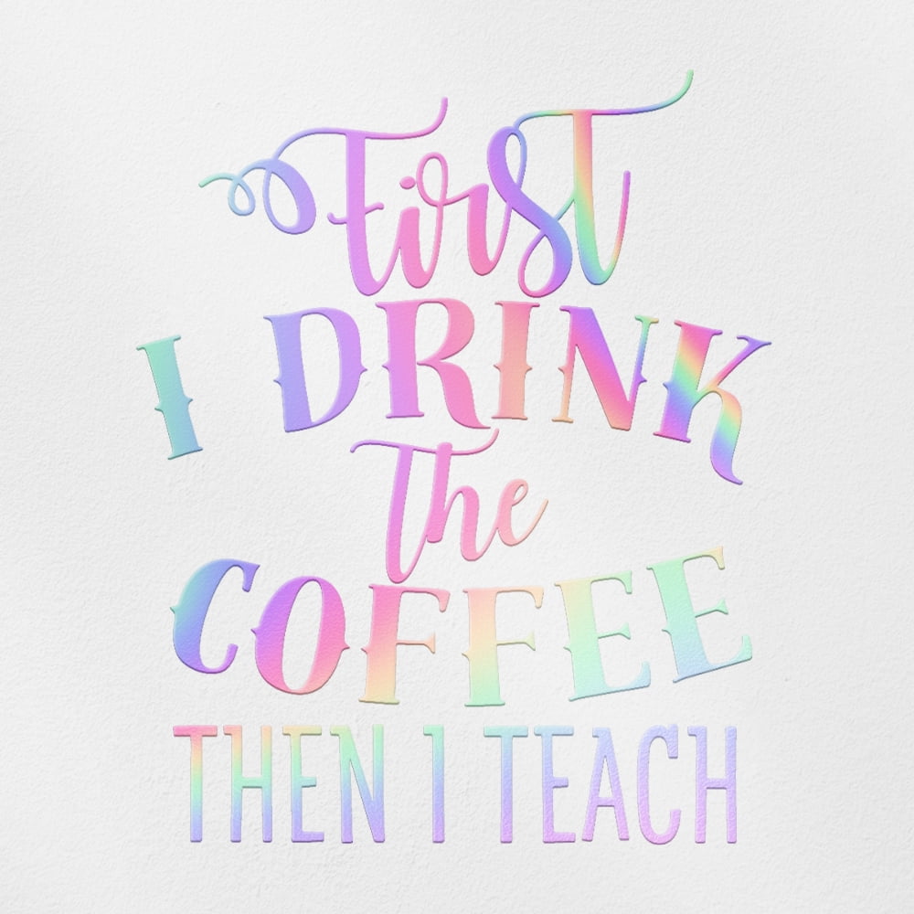 Transparent Decal Stickers Of First I Drink The Coffee Then I Teach ...