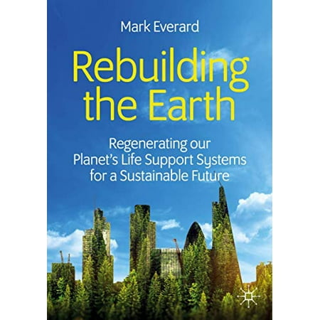 Rebuilding the Earth: Regenerating our planetâ s life support systems ...