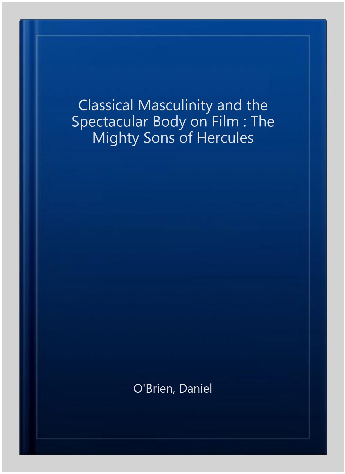 Pre-Owned Classical Masculinity and the Spectacular Body on Film: The ...