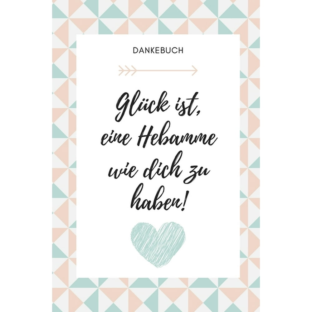 Dankebuch Glück Ist, Eine Hebamme Wie Dich Zu Haben! : TAGEBUCH ... Dankebuch Glück Ist, Eine Hebamme Wie Dich Zu Haben! : TAGEBUCH ...