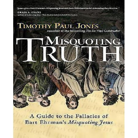 Misquoting Truth: A Guide to the Fallacies of Bart Ehrman's "Misquoting ...