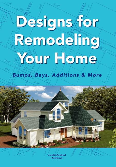 Designs for Remodeling Your Home : Bumps, Bays, Additions & More ...