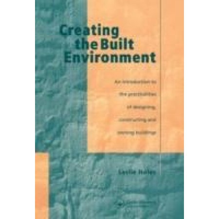 Creating a Built Environment: The Practicalities of Designing, Constructing and Owning Buildings ...