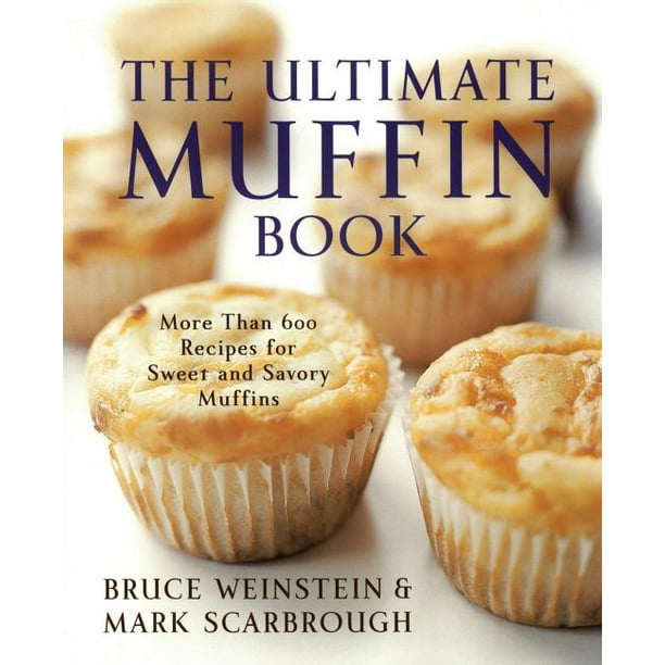 Ultimate Cookbooks: The Ultimate Muffin Book : More Than 600 Recipes ...