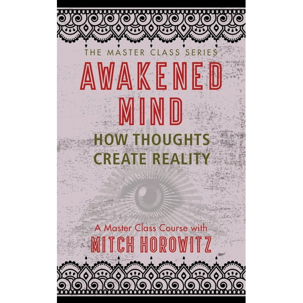 Awakened Mind (Master Class Series) : How Thoughts Create Reality ...