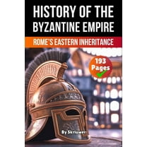 Ancient Civilizations The Byzantine Empire: A Complete Overview Of The ...