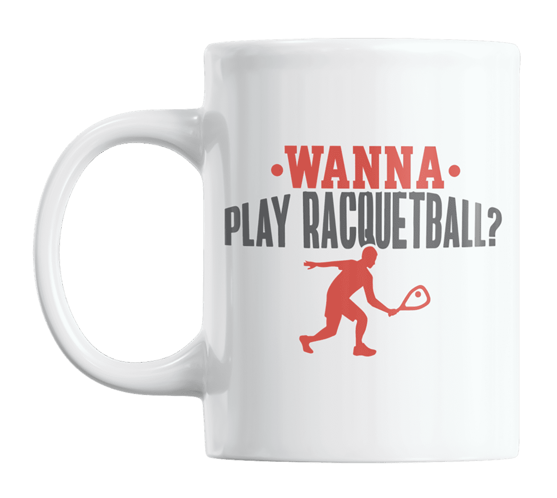 Wanna Play Racquetball? Sport Quotes Coffee & Tea Gift Mug Cup for Men ...