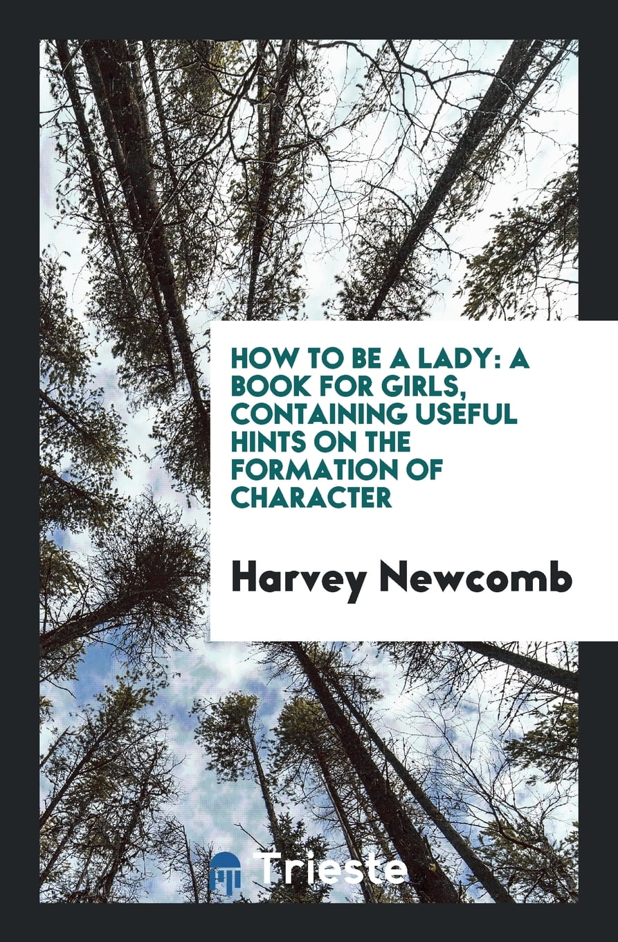 How to Be a Lady : A Book for Girls, Containing Useful Hints on the ...