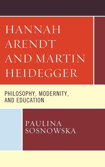 Hannah Arendt and Martin Heidegger : Philosophy, Modernity, and ...