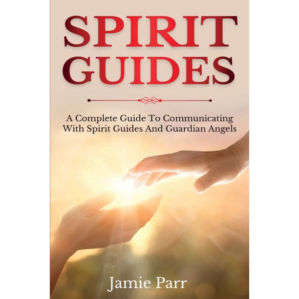 Spirit Guides : A Complete Guide to Communicating with Spirit Guides ...