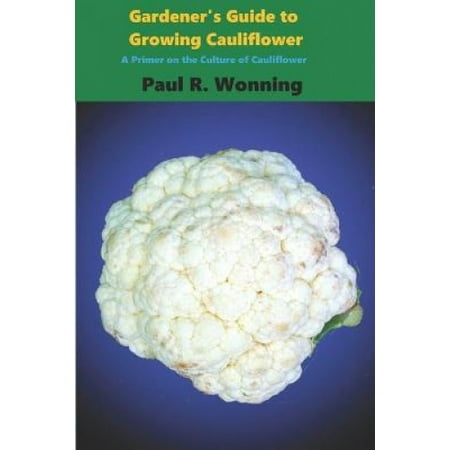 Gardener's Guide to Growing Cauliflower: A Primer on the Culture of ...