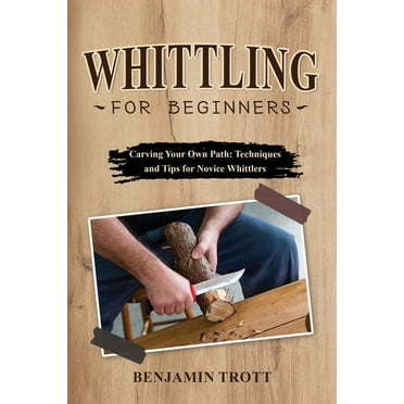 Whittling for Beginners : Step-by-Step Projects to Carve from Wood ...