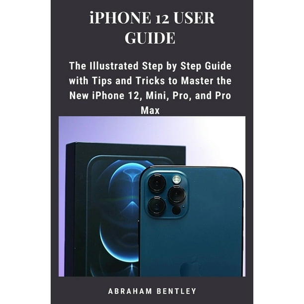 iPhone 12 User Guide : The Illustrated Step by Step Guide with Tips and ...