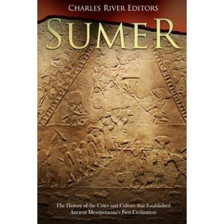 Sumer: The History of the Cities and Culture That Established Ancient ...